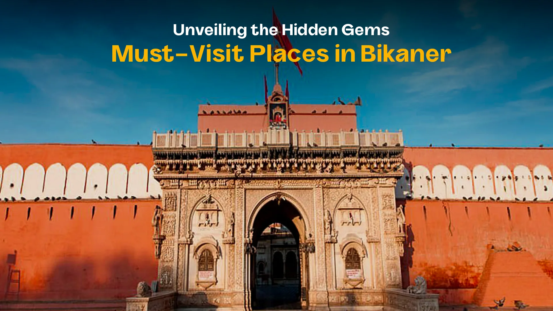Unveiling the Hidden Gems: Must-Visit Places in Bikaner